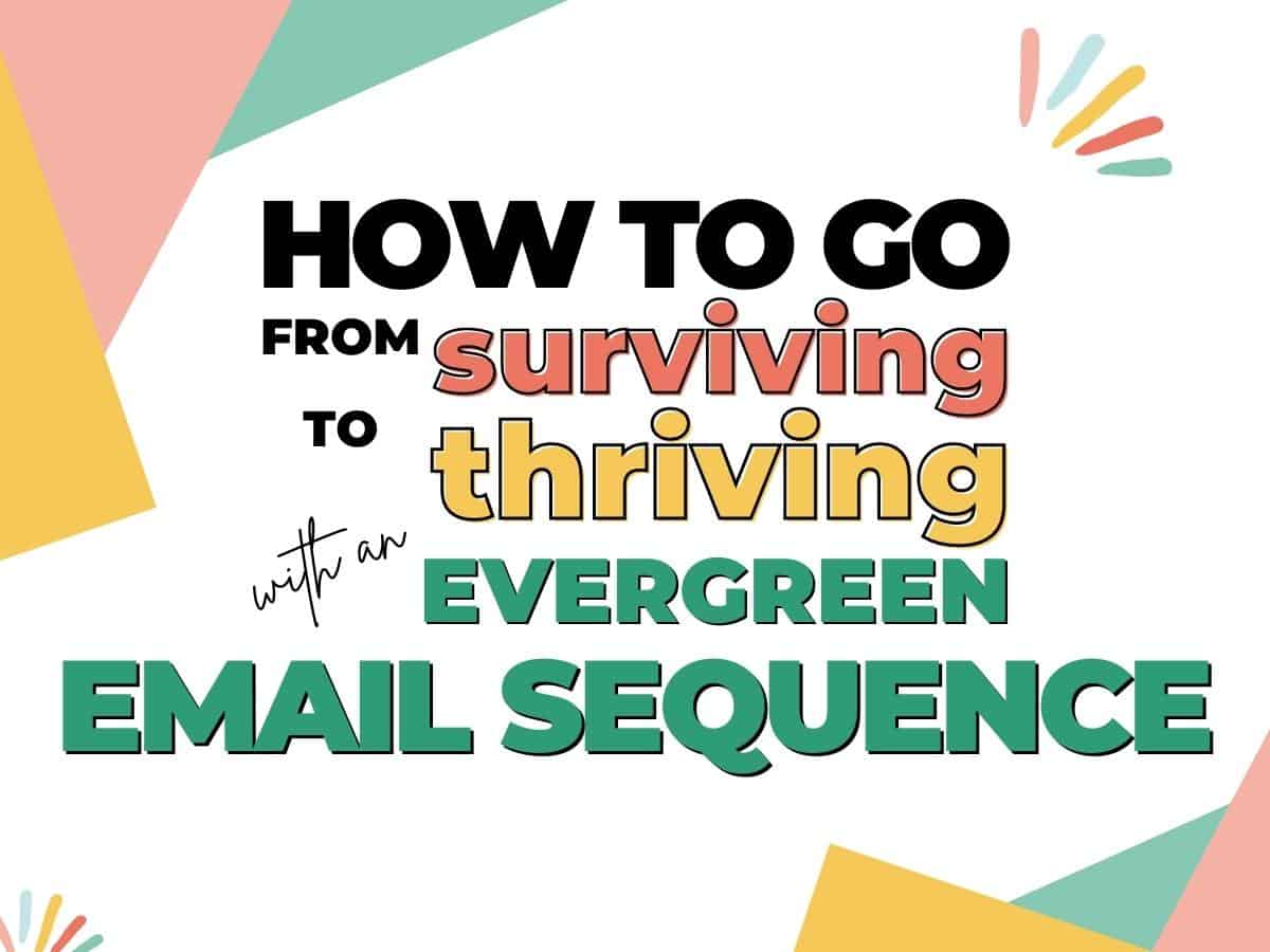 How to Go From Surviving to Thriving with an Evergreen Email Sequence ...